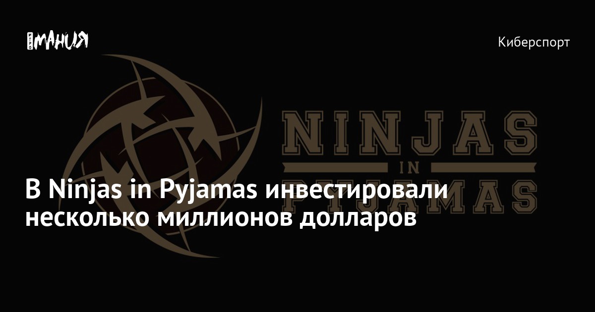 В Ninjas in Pyjamas инвестировали несколько миллионов долларов — Игромания