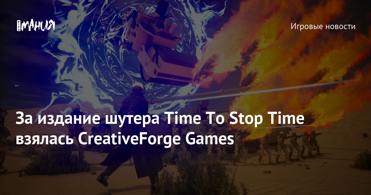 За издание шутера Time To Stop Time взялась CreativeForge Games — Игромания