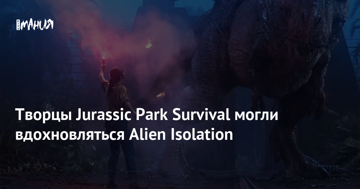 Творцы Jurassic Park Survival могли вдохновляться Alien Isolation ...
