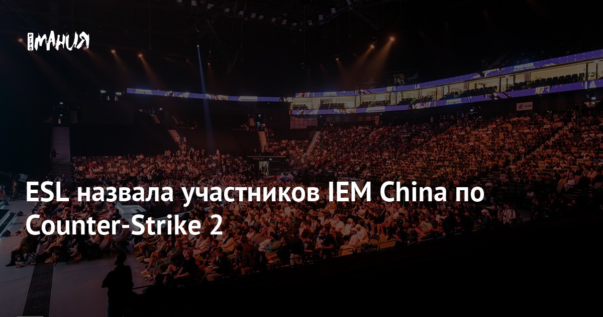 ESL назвала участников IEM China по Counter-Strike 2 — Игромания