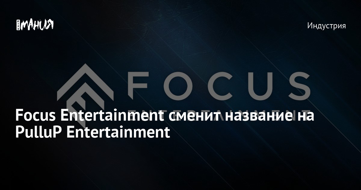Focus Entertainment сменит название на PulluP Entertainment — Игромания