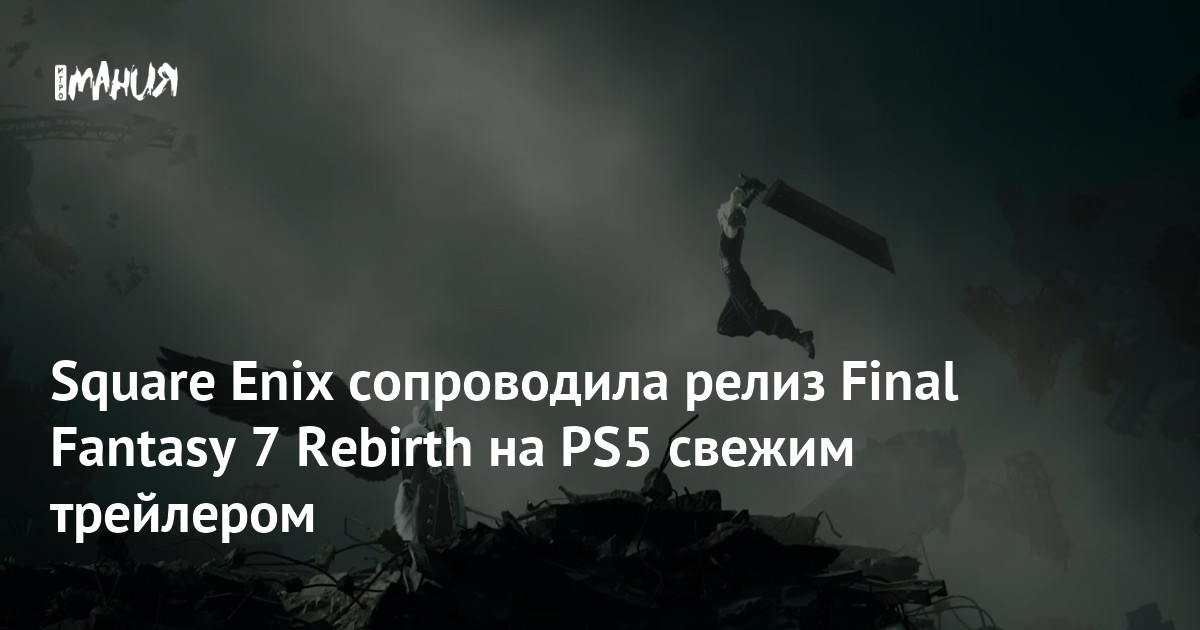 Square Enix сопроводила релиз Final Fantasy 7 Rebirth на PS5 свежим трейлером — Игромания