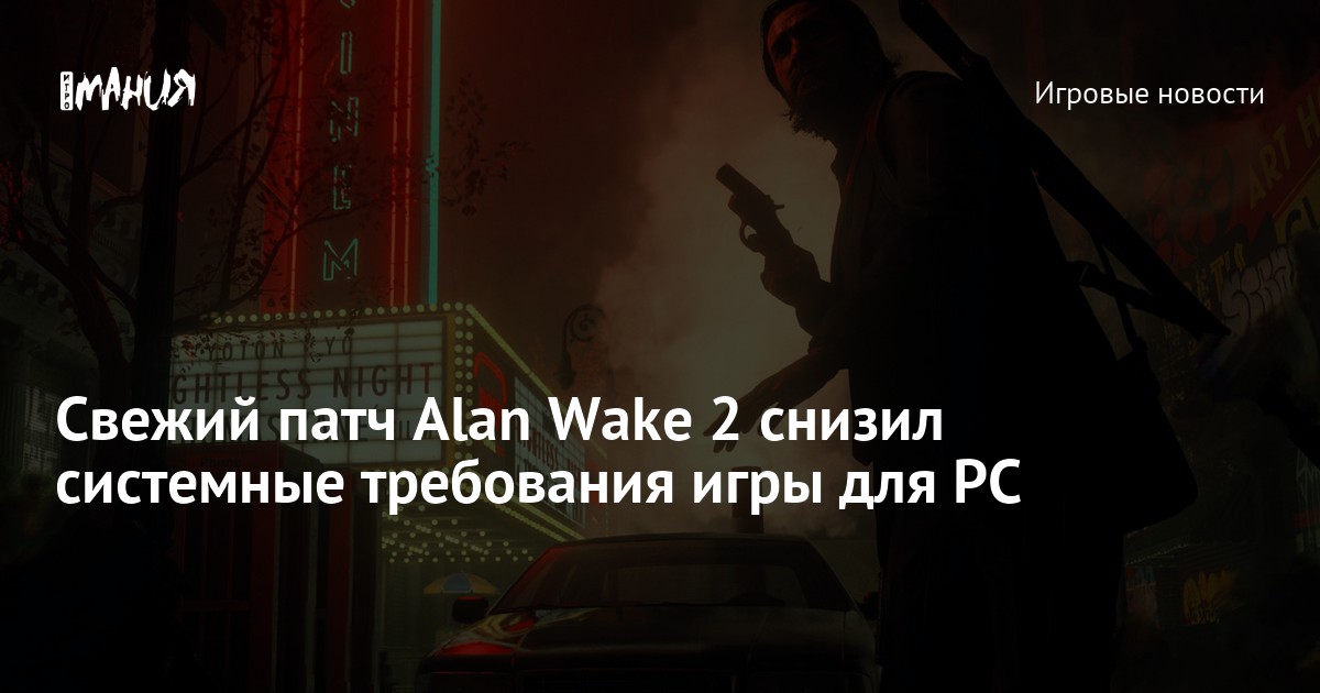 Свежий патч Alan Wake 2 снизил системные требования игры для PC — Игромания