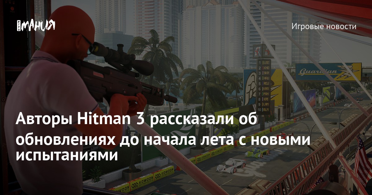 Авторы Hitman 3 рассказали об обновлениях до начала лета с новыми ...