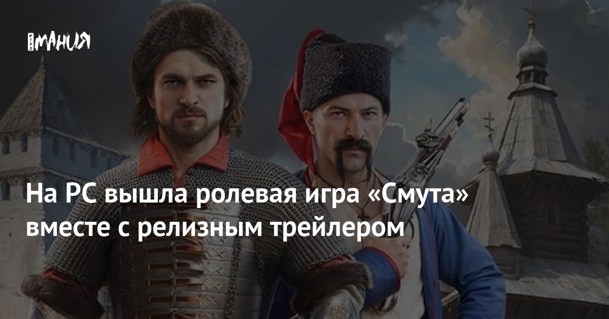 На PC вышла ролевая игра «Смута» вместе с релизным трейлером — Игромания