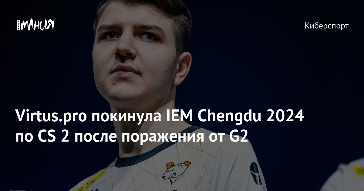 Virtus.pro покинула IEM Chengdu 2024 по CS 2 после поражения от G2 — Игромания