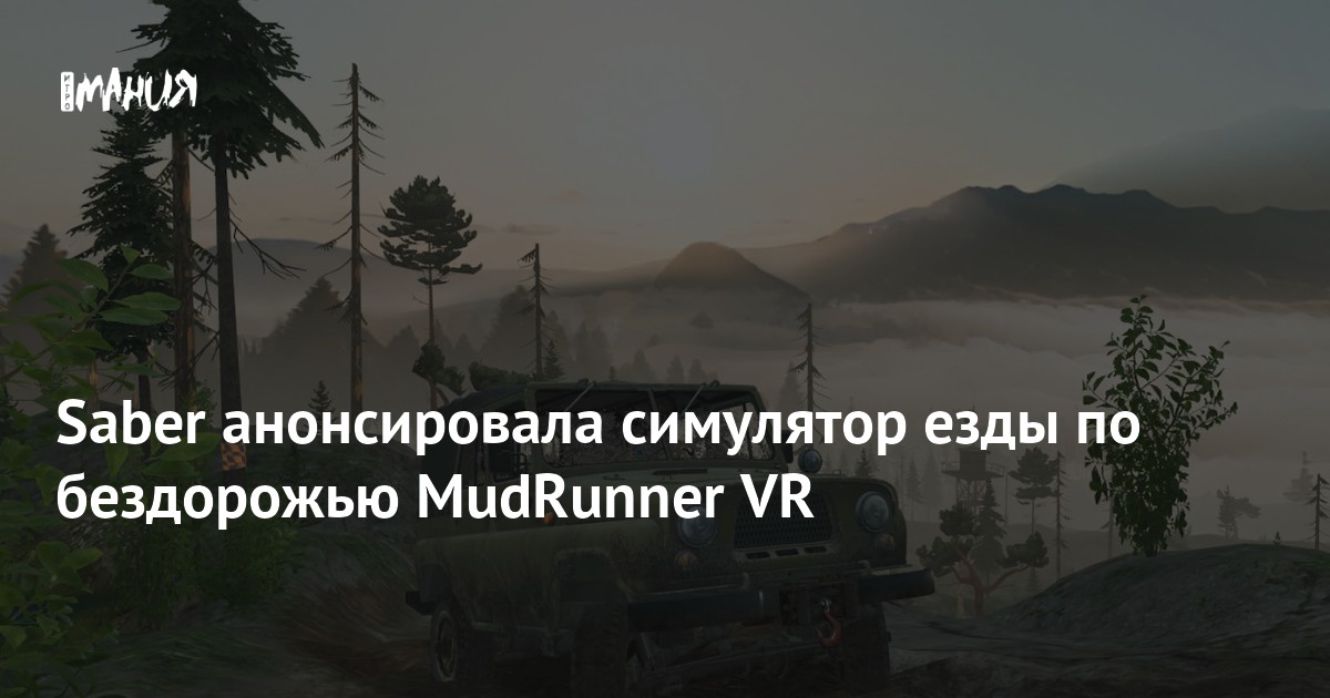 Saber анонсировала симулятор езды по бездорожью MudRunner VR — Игромания