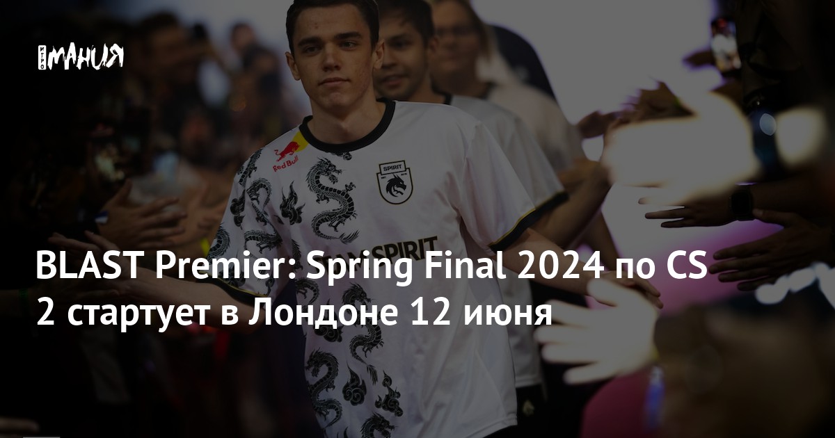 BLAST Premier: Spring Final 2024 по CS 2 стартует в Лондоне 12 июня — Игромания
