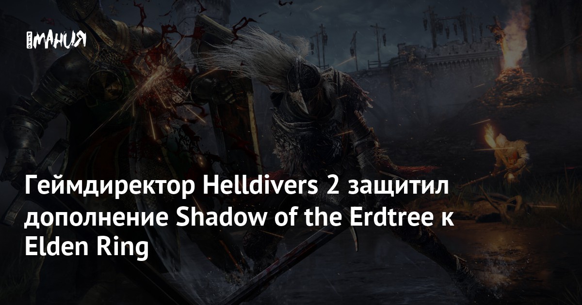Геймдиректор Helldivers 2 защитил дополнение Shadow of the Erdtree к Elden Ring — Игромания