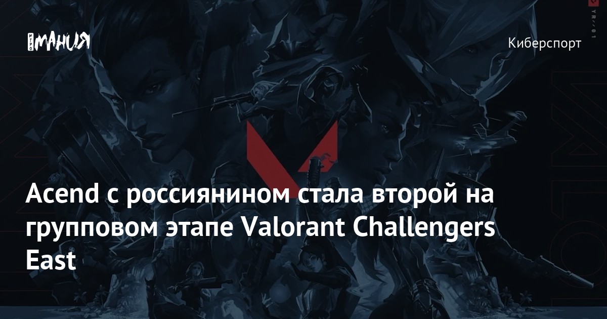 Acend c россиянином стала второй на групповом этапе Valorant Challengers East — Игромания