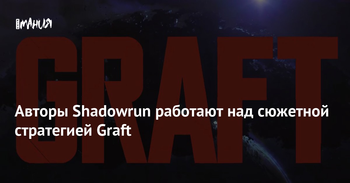 Авторы Shadowrun работают над сюжетной стратегией Graft — Игромания