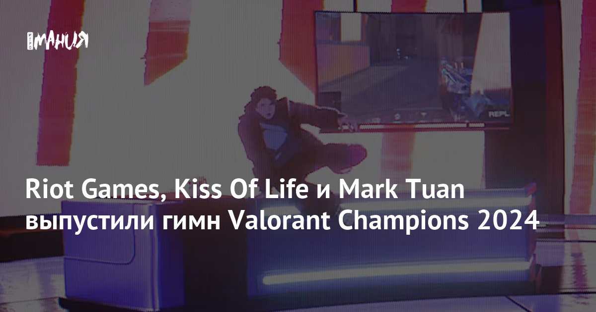Riot Games, Kiss Of Life и Mark Tuan выпустили гимн Valorant Champions ...