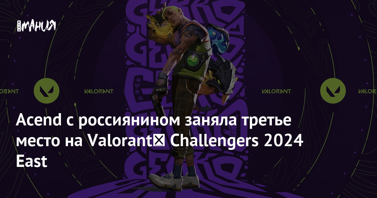Acend с россиянином заняла третье место на Valorant﻿ Challengers 2024 East — Игромания