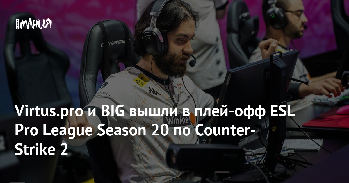 Virtus.pro и BIG вышли в плей-офф ESL Pro League Season 20 по Counter-Strike 2 — Игромания
