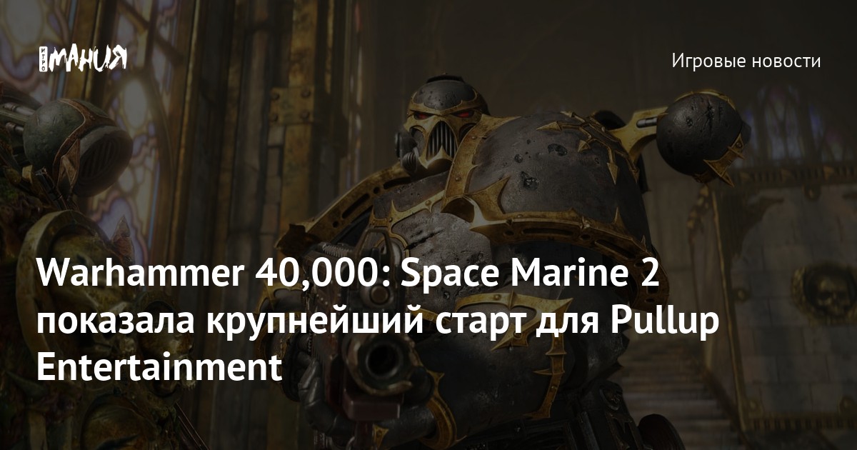 Warhammer 40,000: Space Marine 2 показала крупнейший старт для Pullup Entertainment — Игромания
