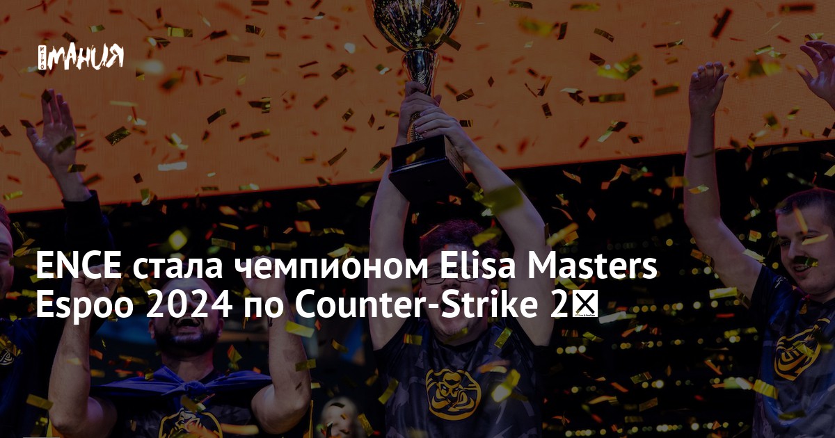 ENCE стала чемпионом Elisa Masters Espoo 2024 по Counter-Strike 2﻿ — Игромания