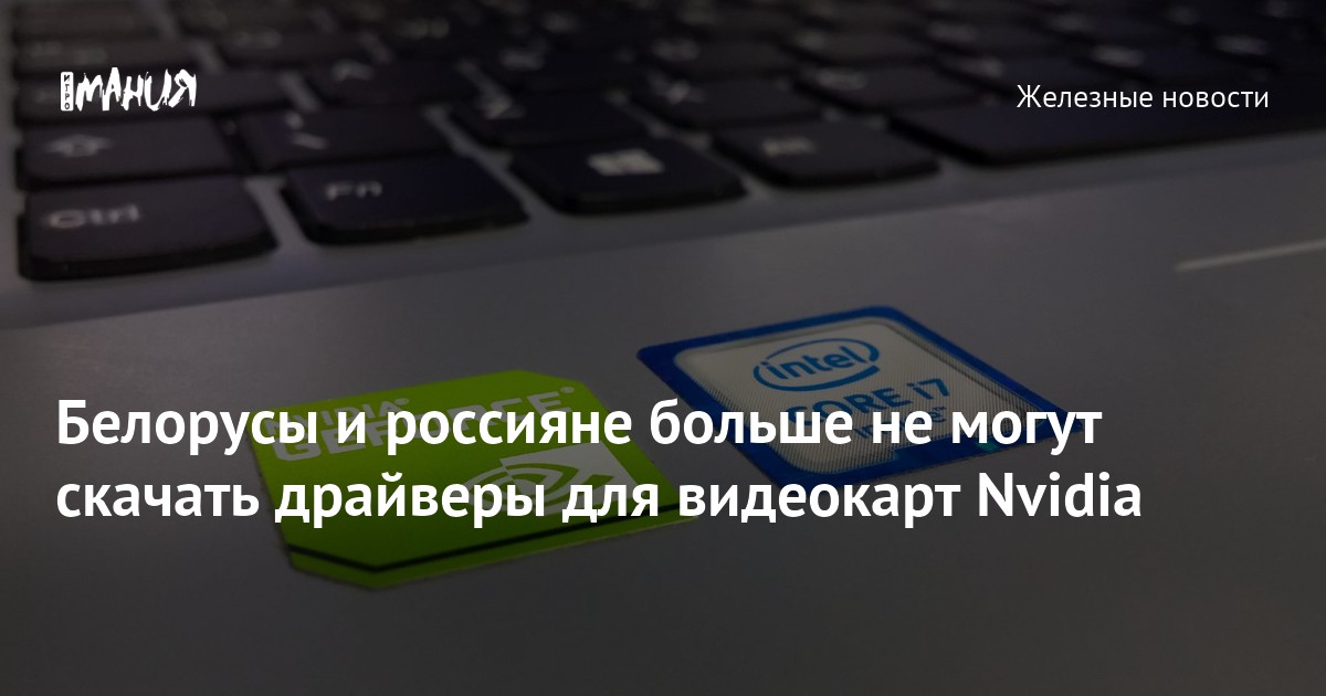 Белорусы и россияне больше не могут скачать драйверы для видеокарт Nvidia — Игромания