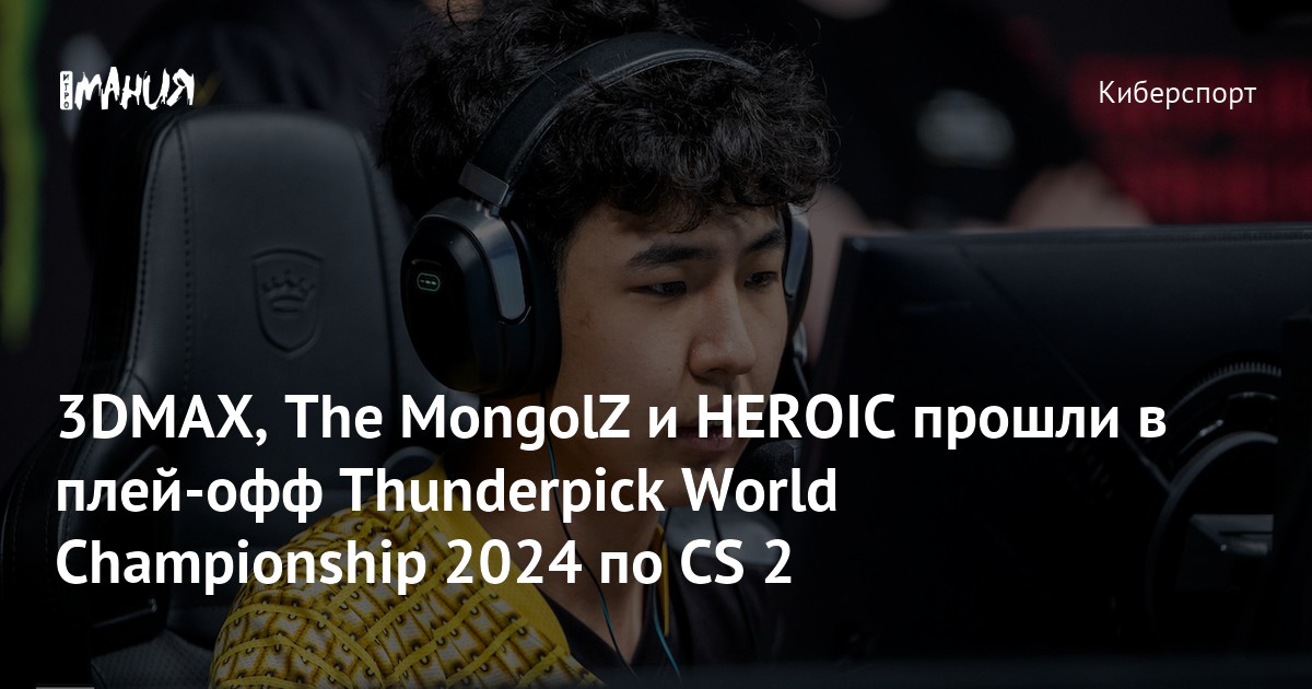 3DMAX, The MongolZ и HEROIC прошли в плей-офф Thunderpick World Championship 2024 по CS 2 ...