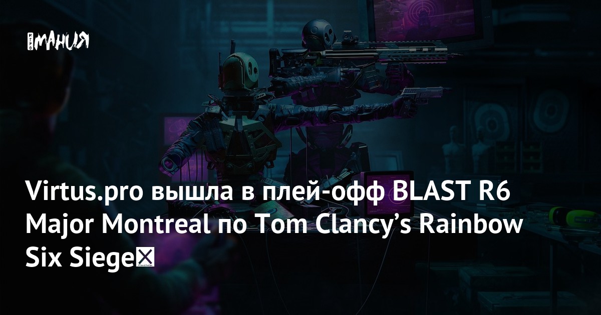 Virtus.pro вышла в плей-офф BLAST R6 Major Montreal по Tom Clancyʼs ...