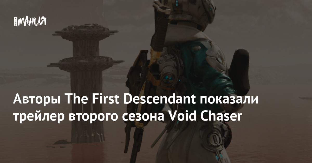 Авторы The First Descendant показали трейлер второго сезона Void Chaser — Игромания