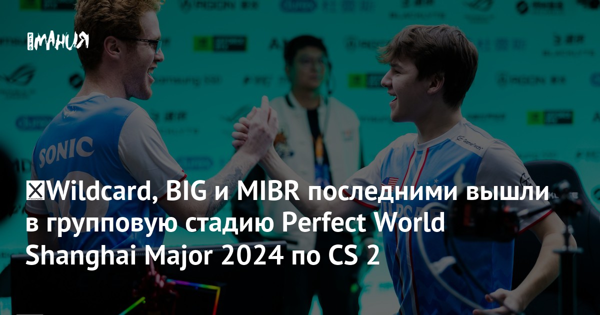 Wildcard, BIG и MIBR последними вышли в групповую стадию Perfect World Shanghai Major 2024 по CS ...