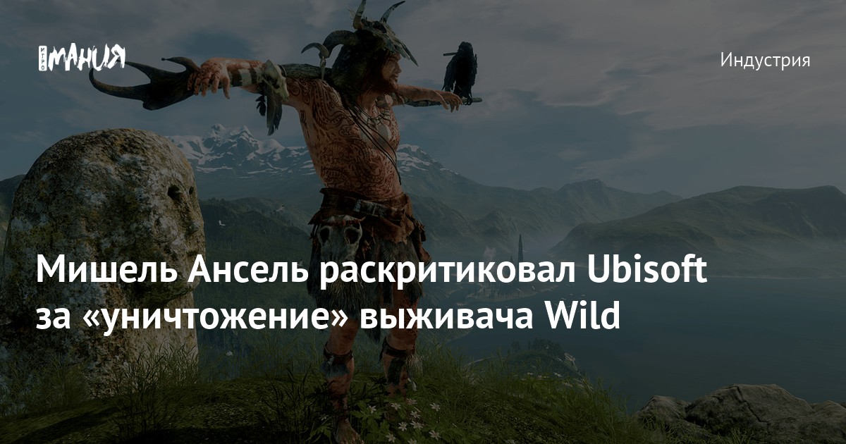 Мишель Ансель раскритиковал Ubisoft за «уничтожение» выживача Wild ...