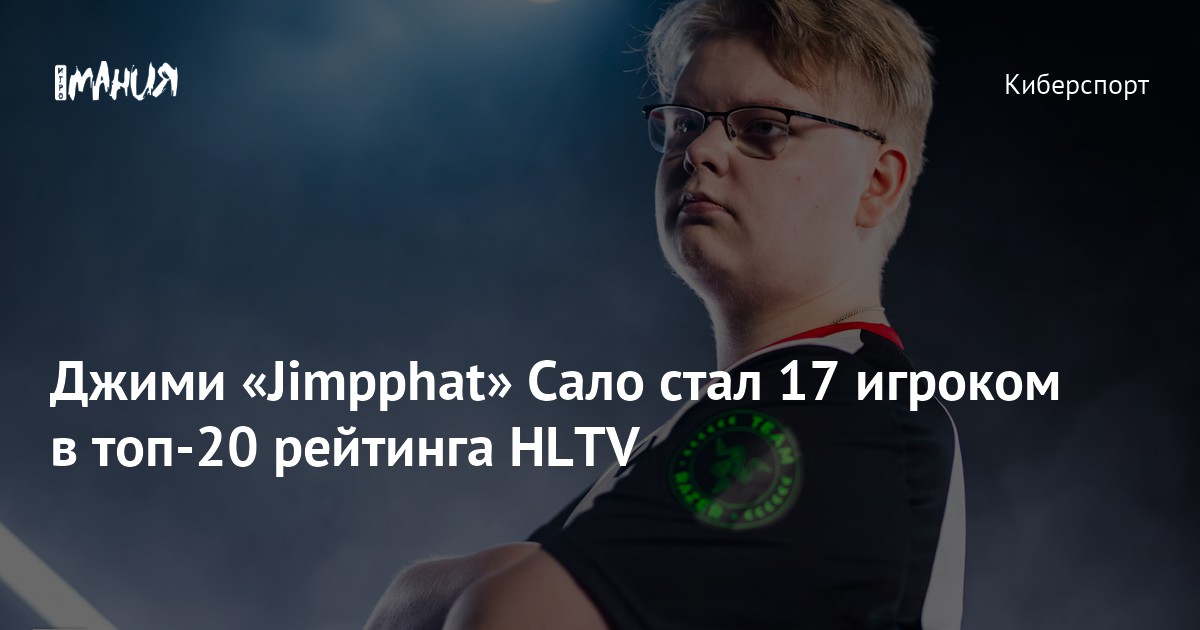 Джими «Jimpphat» Сало стал 17 игроком в топ-20 рейтинга HLTV — Игромания
