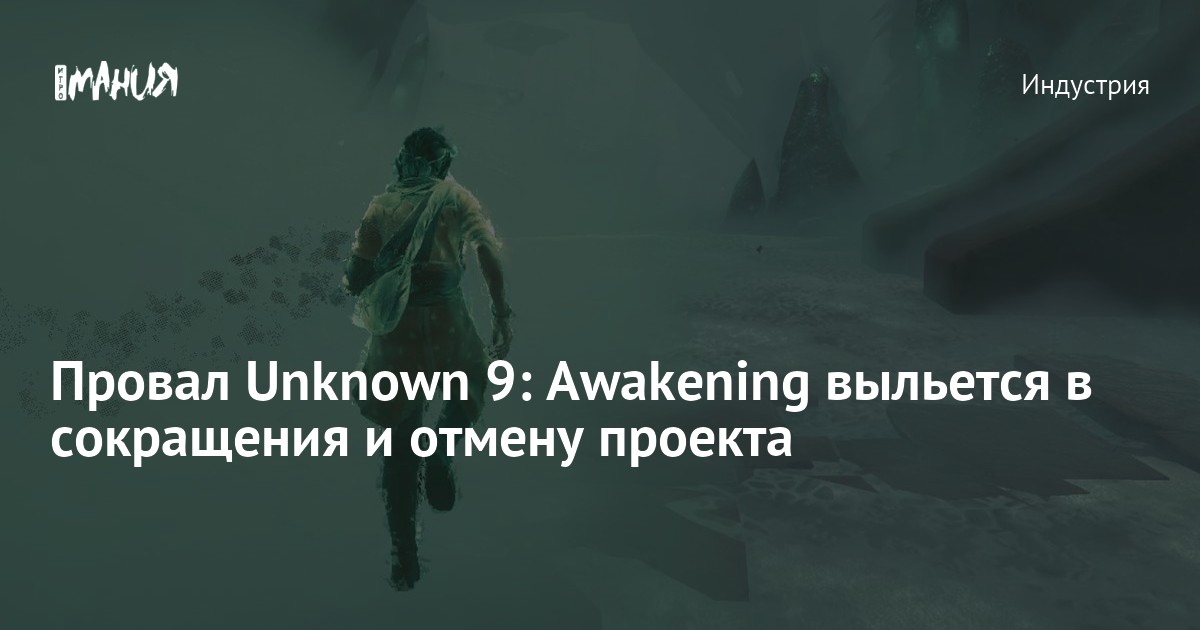 Провал Unknown 9: Awakening выльется в сокращения и отмену проекта ...
