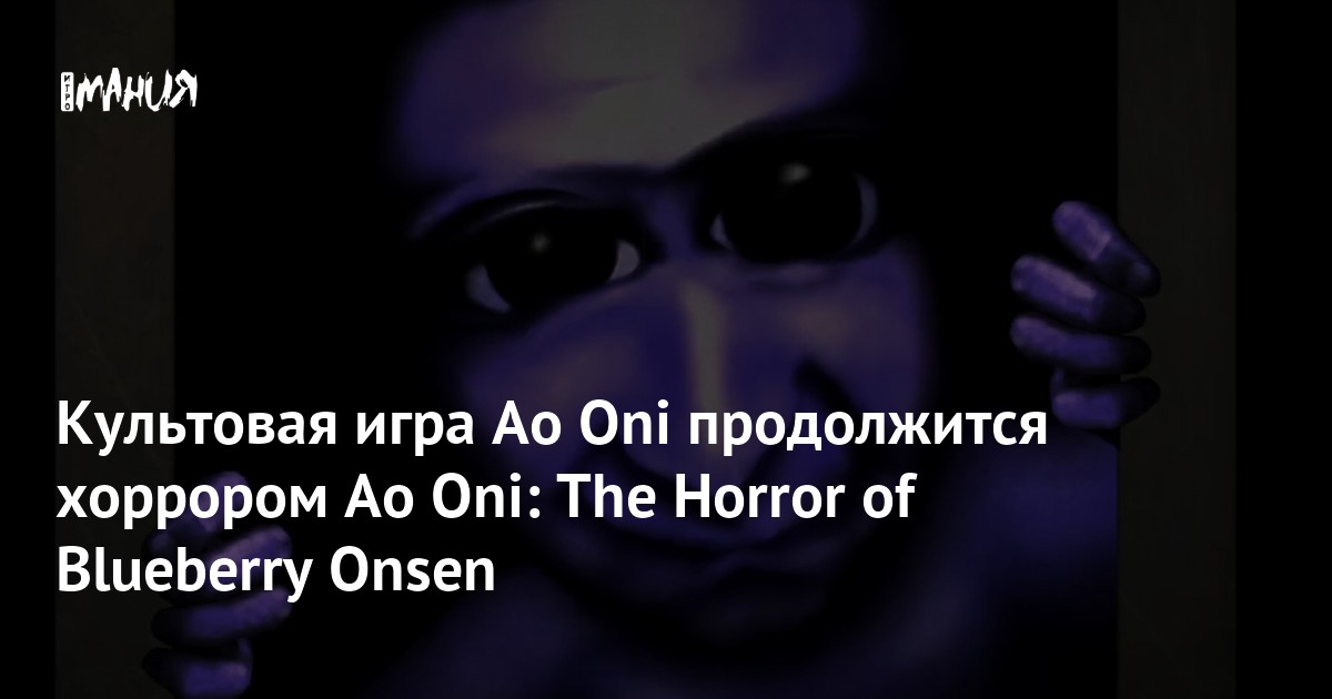 Культовая игра Ao Oni продолжится хоррором Ao Oni: The Horror of ...