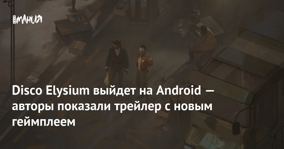 Disco Elysium выйдет на Android — авторы показали трейлер с новым геймплеем — Игромания