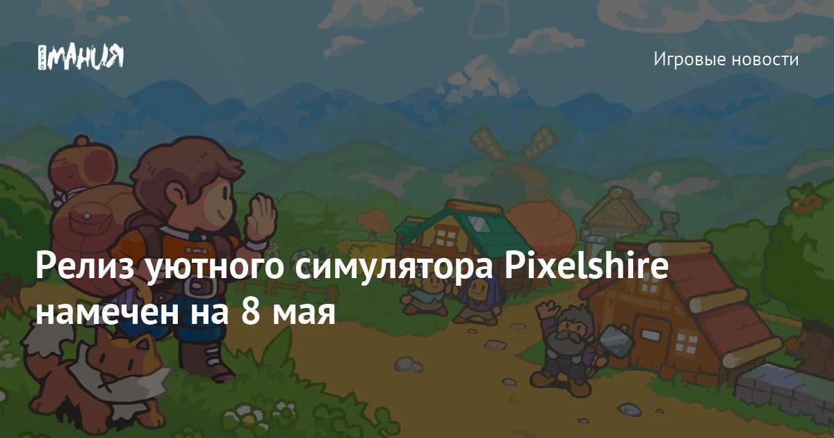 Релиз уютного симулятора Pixelshire намечен на 8 мая — Игромания