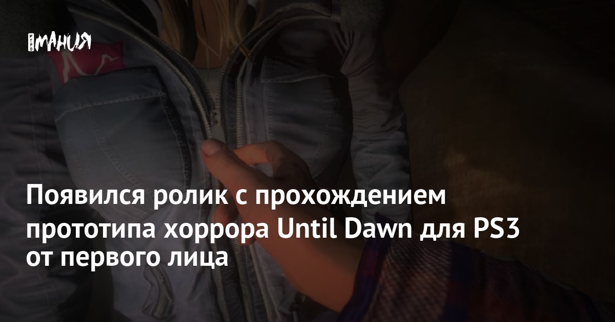 Появился ролик с прохождением прототипа хоррора Until Dawn для PS3 от первого лица — Игромания