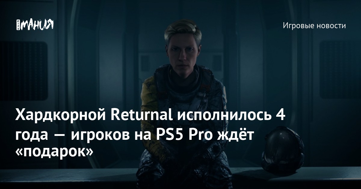 Хардкорной Returnal исполнилось 4 года — игроков на PS5 Pro ждёт «подарок» — Игромания