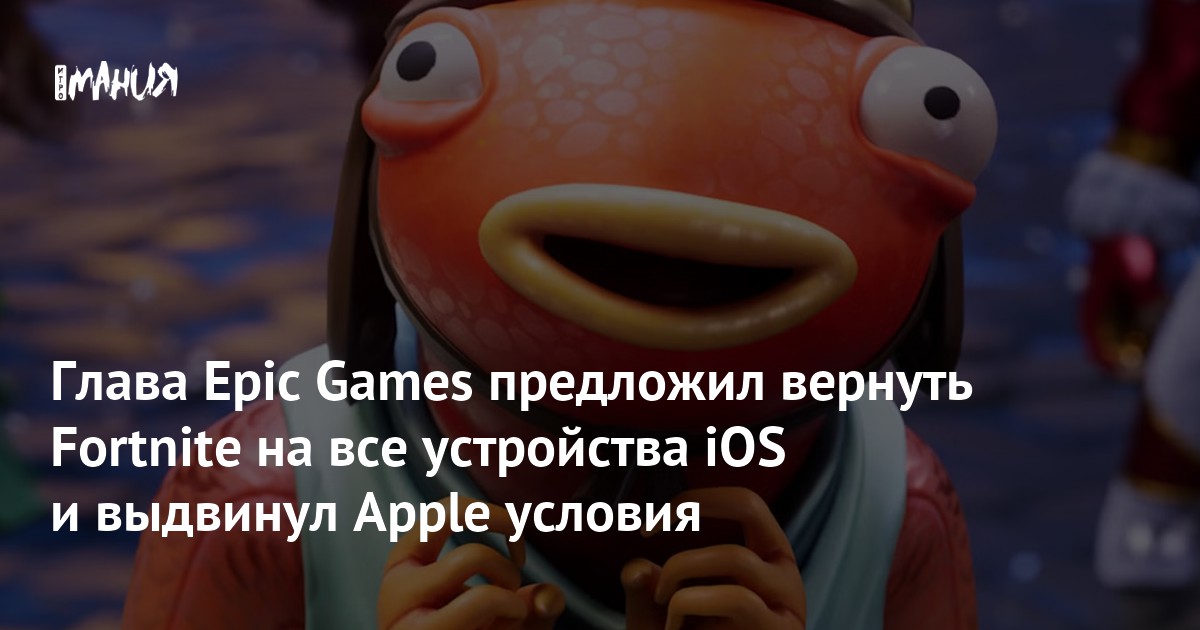 Глава Epic Games предложил вернуть Fortnite на все устройства iOS и ...