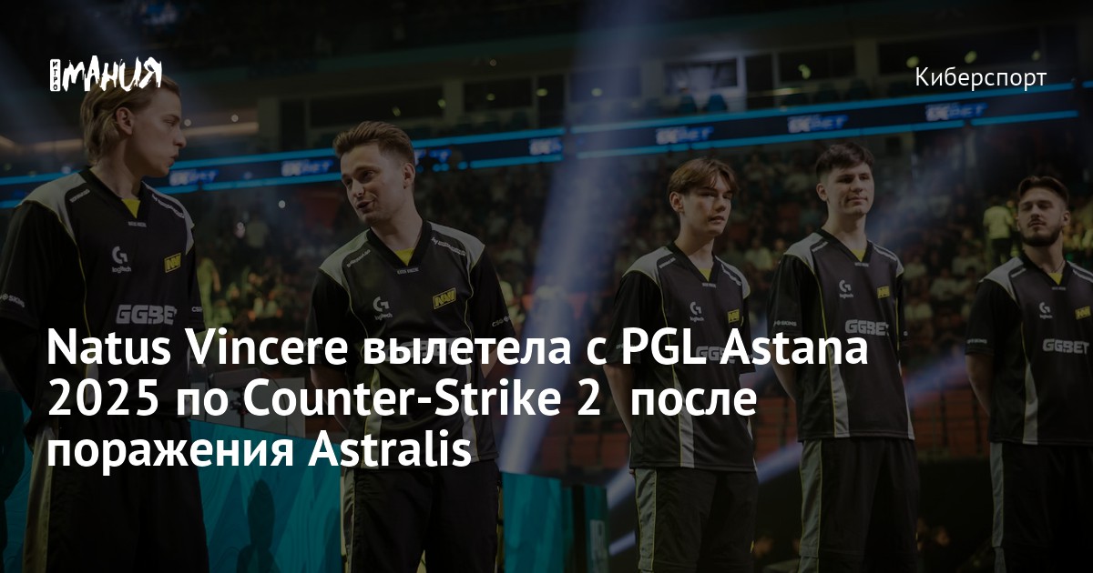 Natus Vincere вылетела с PGL Astana 2025 по Counter-Strike 2 после поражения Astralis — Игромания