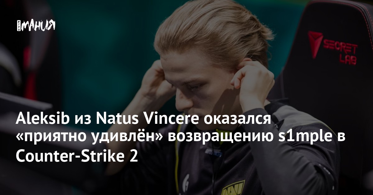 Aleksib из Natus Vincere оказался «приятно удивлён» возвращению s1mple в Counter-Strike 2 ...