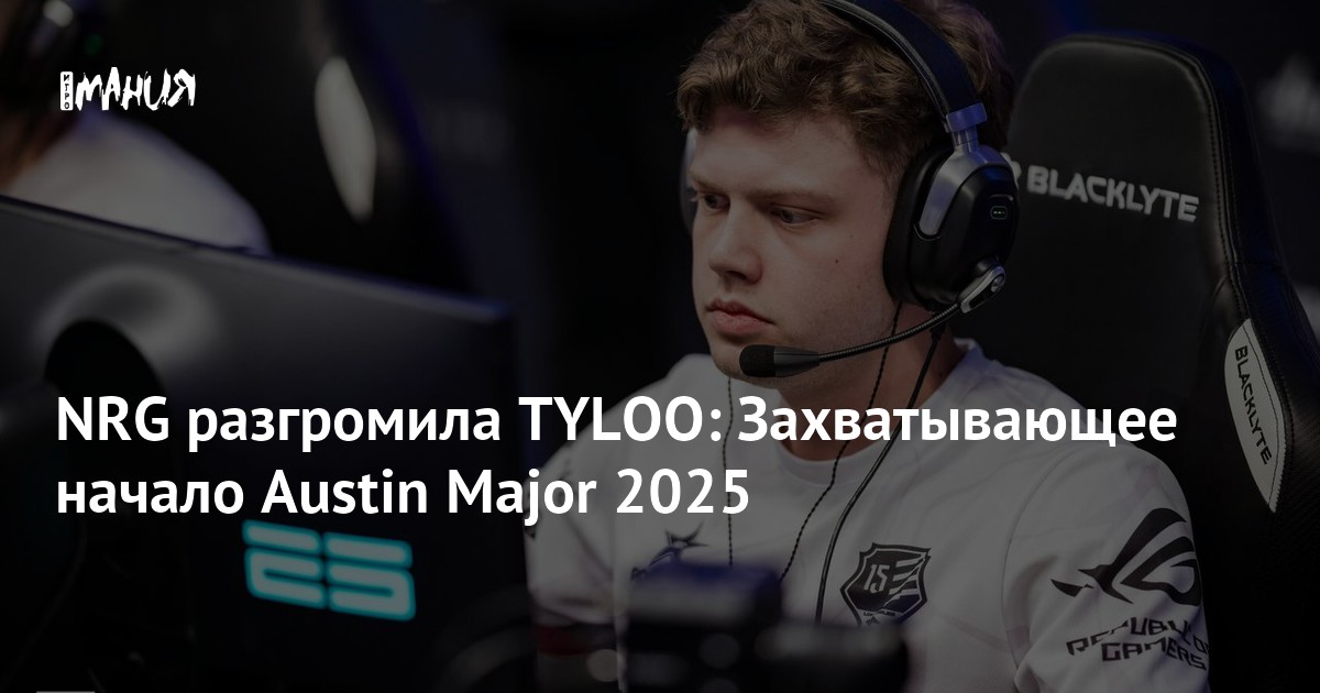 NRG разгромила TYLOO: Захватывающее начало Austin Major 2025 — Игромания