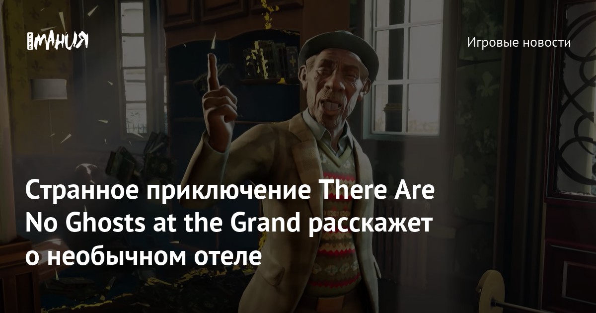 Странное приключение There Are No Ghosts at the Grand расскажет о ...