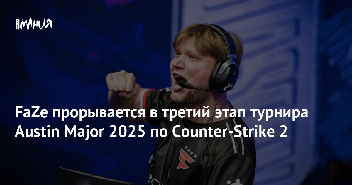 FaZe прорывается в третий этап турнира Austin Major 2025 по Counter ...