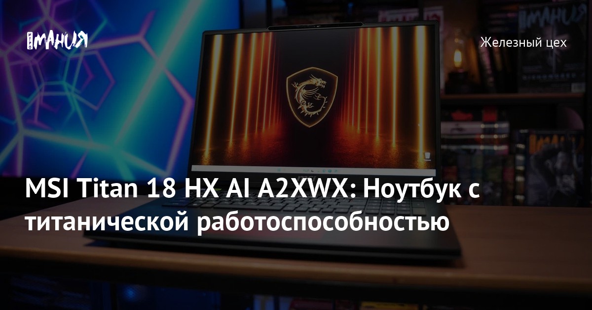 MSI Titan 18 HX AI A2XWX: Ноутбук с титанической работоспособностью — Игромания