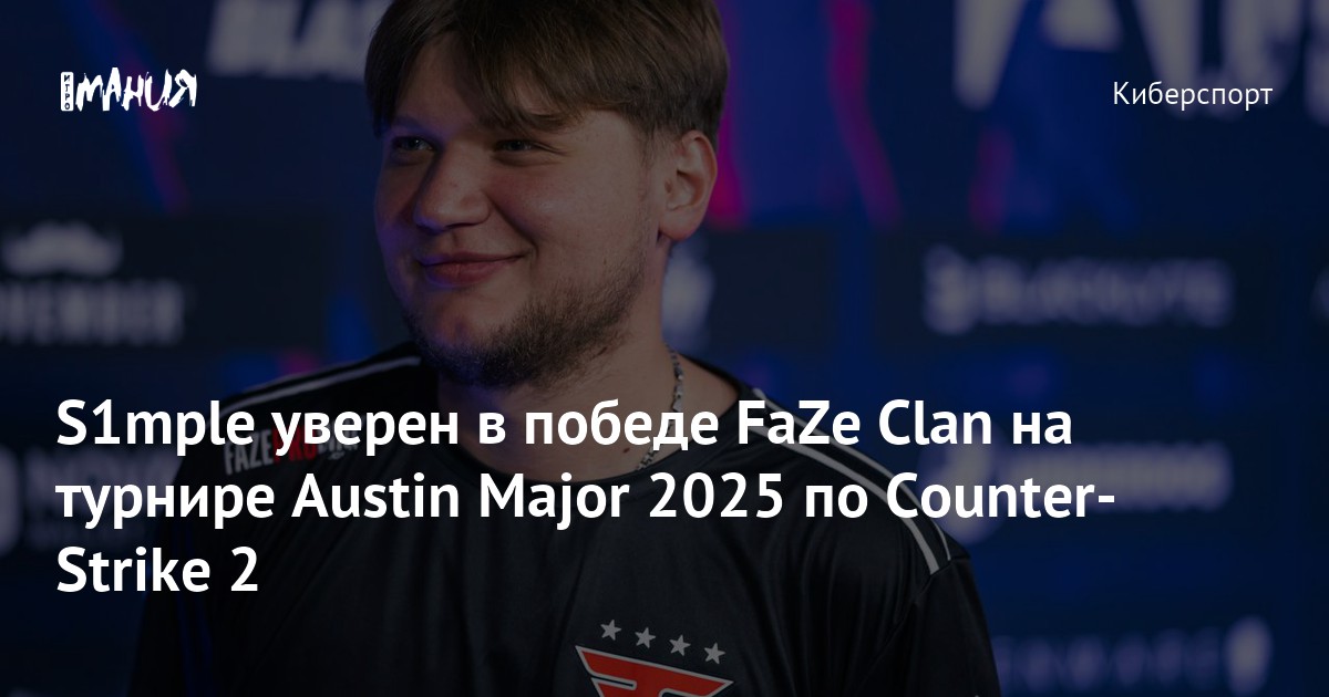 S1mple уверен в победе FaZe Clan на турнире Austin Major 2025 по Counter-Strike 2 — Игромания