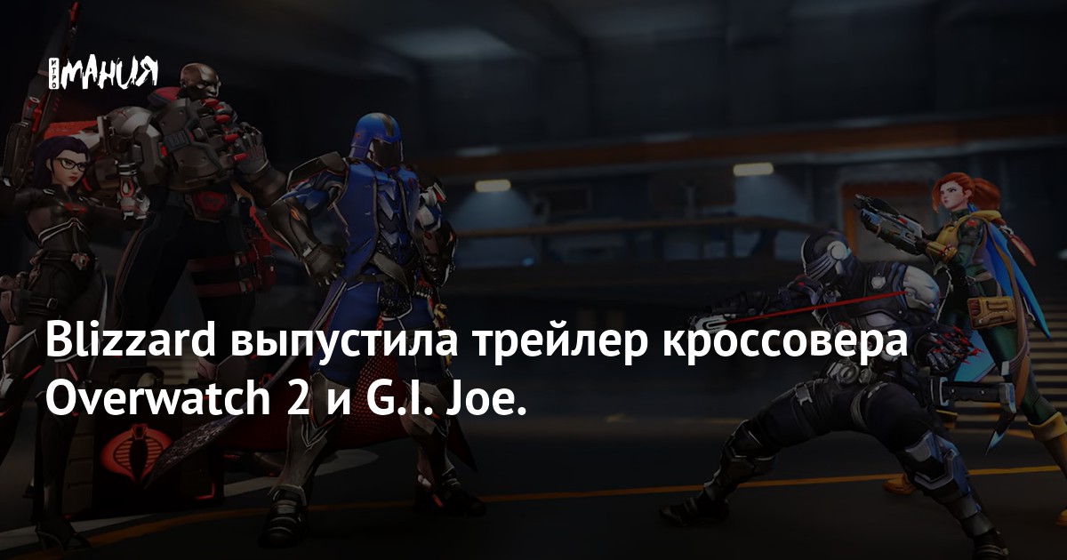 Blizzard выпустила трейлер кроссовера Overwatch 2 и G.I. Joe. — Игромания