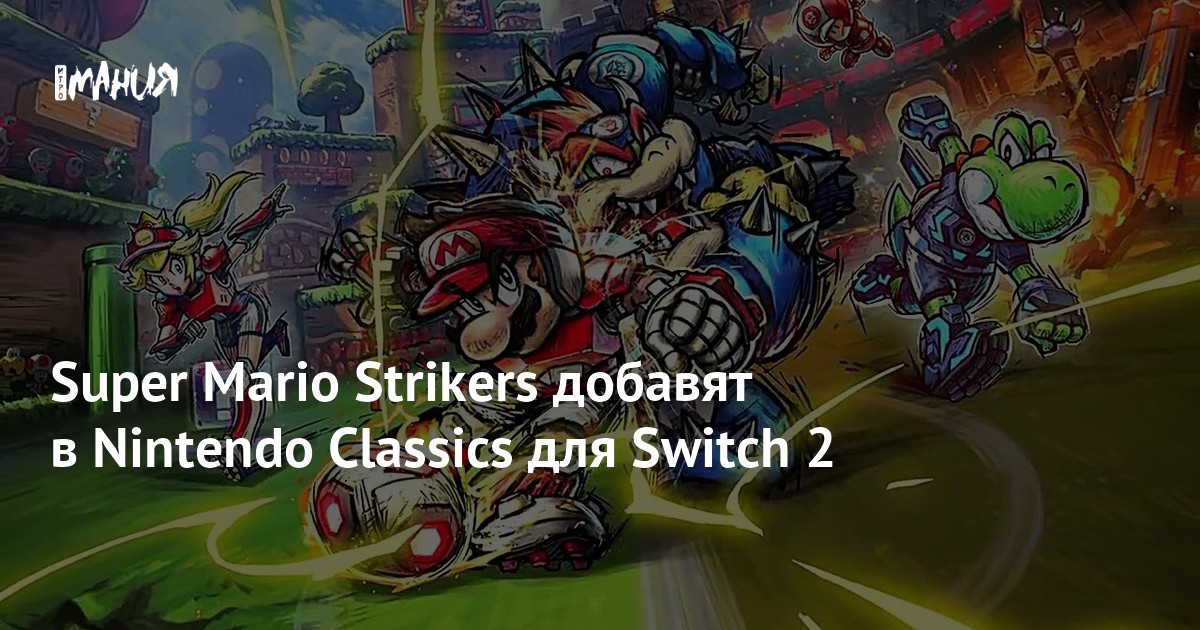 Super Mario Strikers добавят в Nintendo Classics для Switch 2 — Игромания