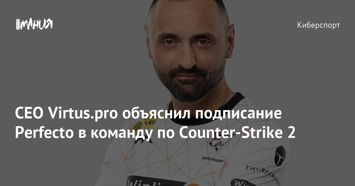CEO Virtus.pro объяснил подписание Perfecto в команду по Counter-Strike 2 — Игромания