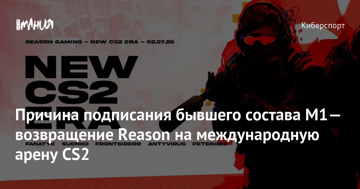Причина подписания бывшего состава M1— возвращение Reason на международную арену CS2 — Игромания