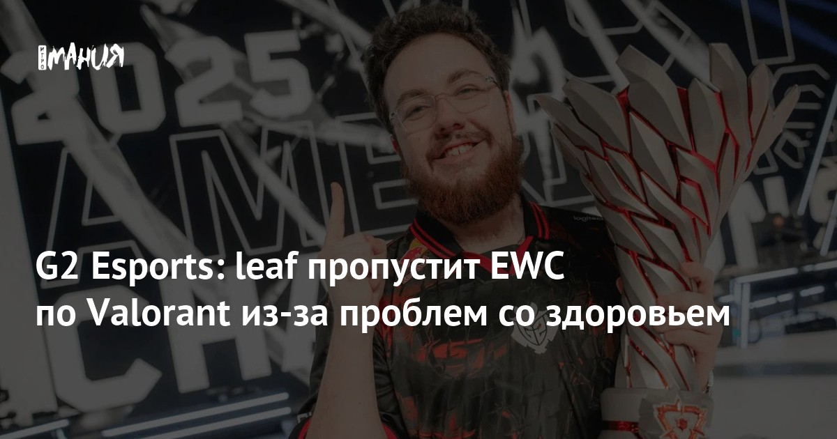 G2 Esports: leaf пропустит EWC по Valorant из-за проблем со здоровьем ...