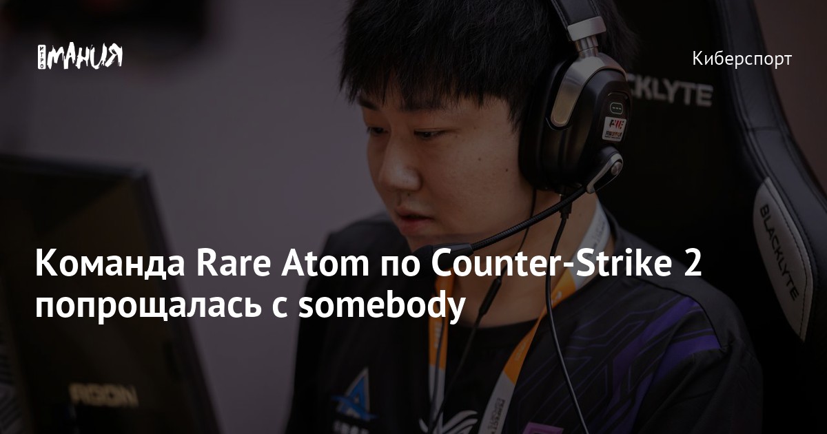 Команда Rare Atom по Counter-Strike 2 попрощалась с somebody — Игромания