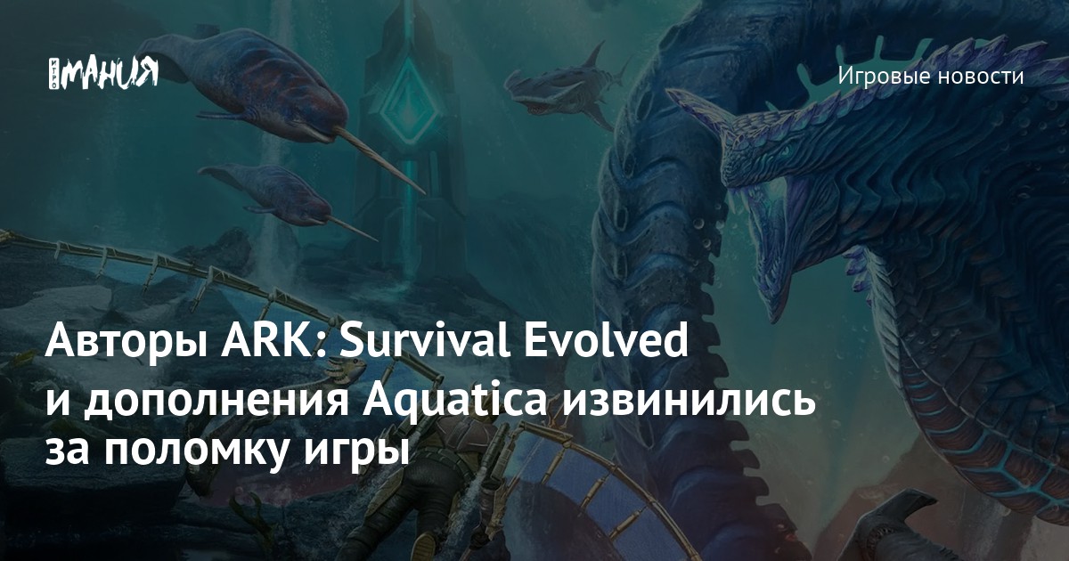 Авторы ARK: Survival Evolved и дополнения Aquatica извинились за ...