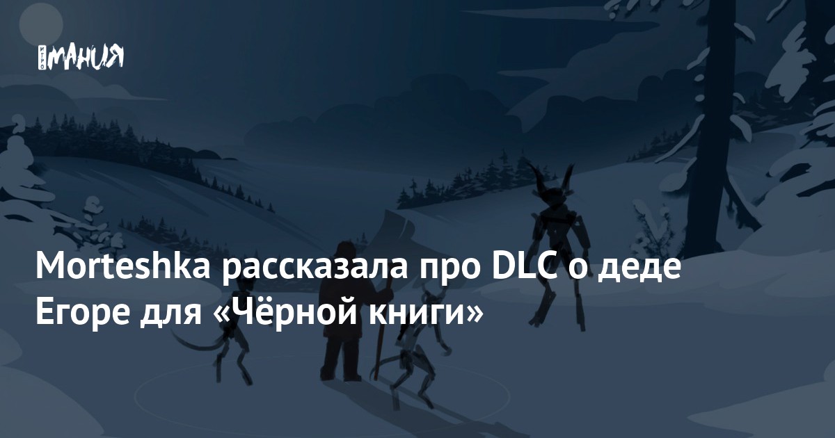 Morteshka рассказала про DLC о деде Егоре для «Чёрной книги» — Игромания