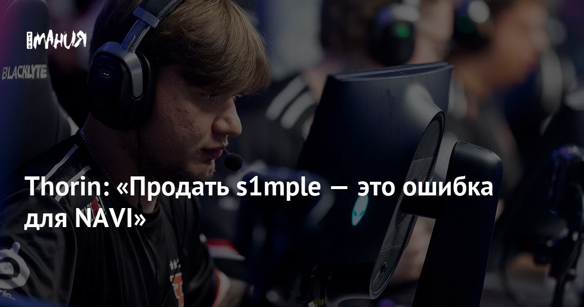 Thorin: «Продать s1mple — это ошибка для NAVI» — Игромания